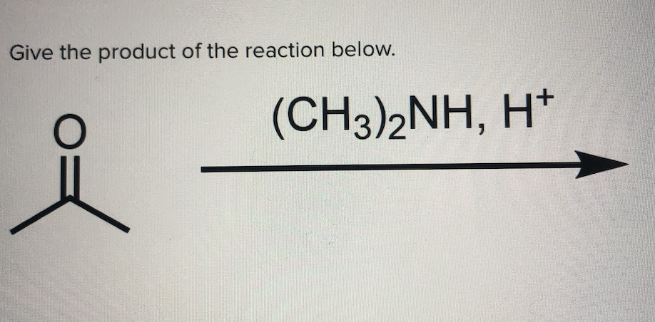 Solved Give the product of the reaction below. (CH3)2NH, H+ | Chegg.com