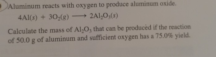 Solved Aluminum reacts with oxygen to produce aluminum | Chegg.com