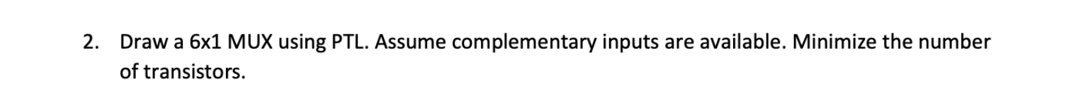 Solved 2. Draw a 6x1 MUX using PTL. Assume complementary | Chegg.com