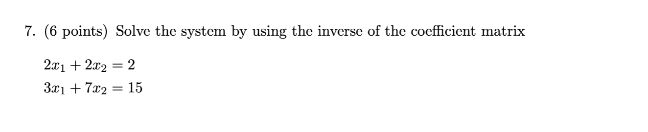 Solved 7. (6 points) Solve the system by using the inverse | Chegg.com