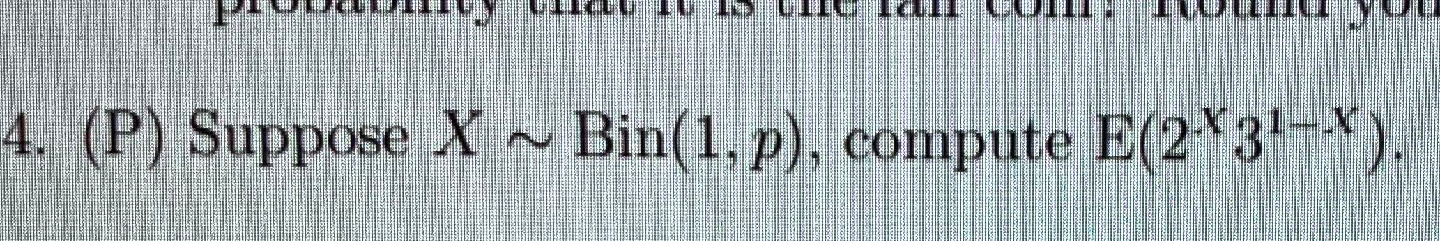 Solved 4. (P) Suppose X Bin(1, p), compute E(2*31-*). | Chegg.com