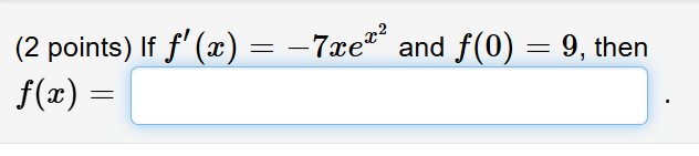 Solved (2 ﻿points) ﻿If f'(x)=-7xex2 ﻿and f(0)=9, ﻿thenf(x)= | Chegg.com