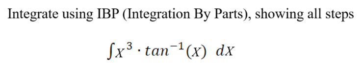 Solved Integrate using IBP (Integration By Parts), showing | Chegg.com