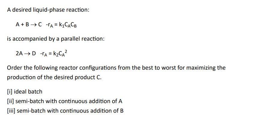 Solved A desired liquid-phase reaction: A+B→C−rA=k1CACB is | Chegg.com