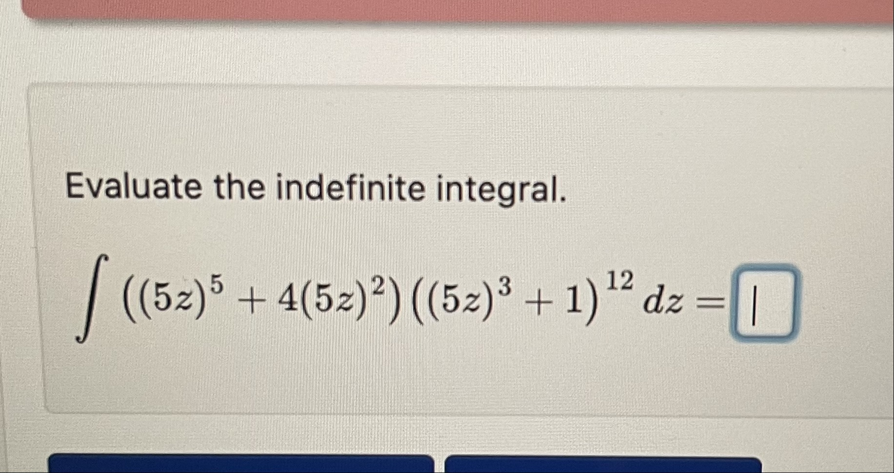 Solved Evaluate the indefinite integral integrate ((5z) ^ 5 | Chegg.com