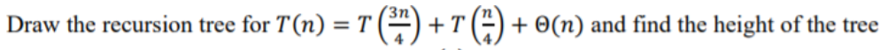 Solved Draw the recursion tree for T(n) = T (**) + T ") + | Chegg.com