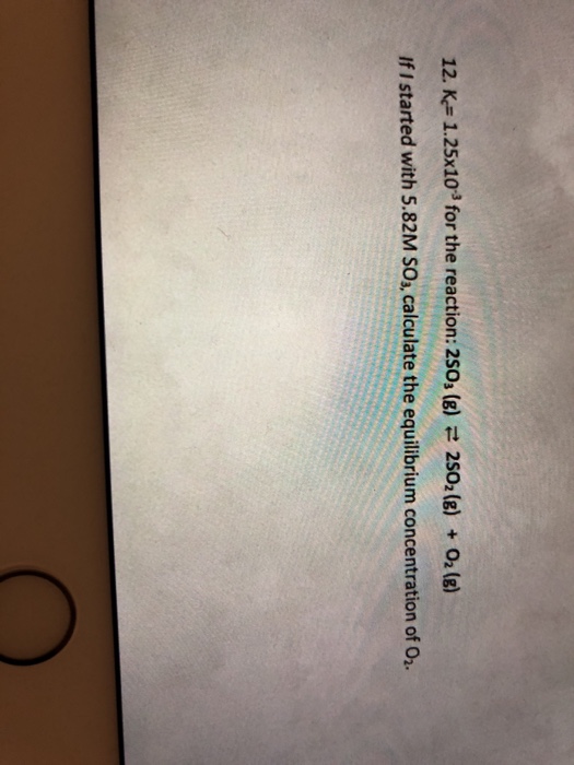 Solved 12·K-1.25x10-3 for the reaction: 2SO3(g) 근 2SO2 (g) + | Chegg.com