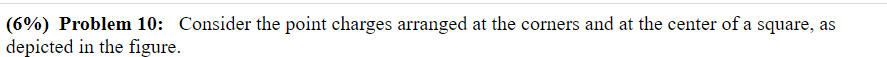 Solved (6\%) Problem 10: Consider the point charges arranged | Chegg.com