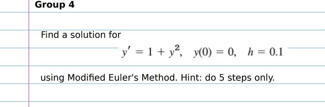 Solved Group 4 Find a solution for y' = 1 + y2, y0) = 0, h = | Chegg.com