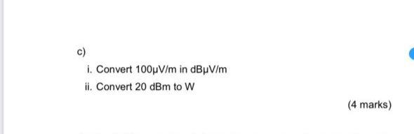 Solved c) i. Convert 100μV/m in dBμV/m ii. Convert 20dBm to | Chegg.com