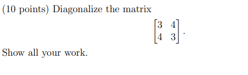 Solved (10 points) Diagonalize the matrix [3443] Show all | Chegg.com
