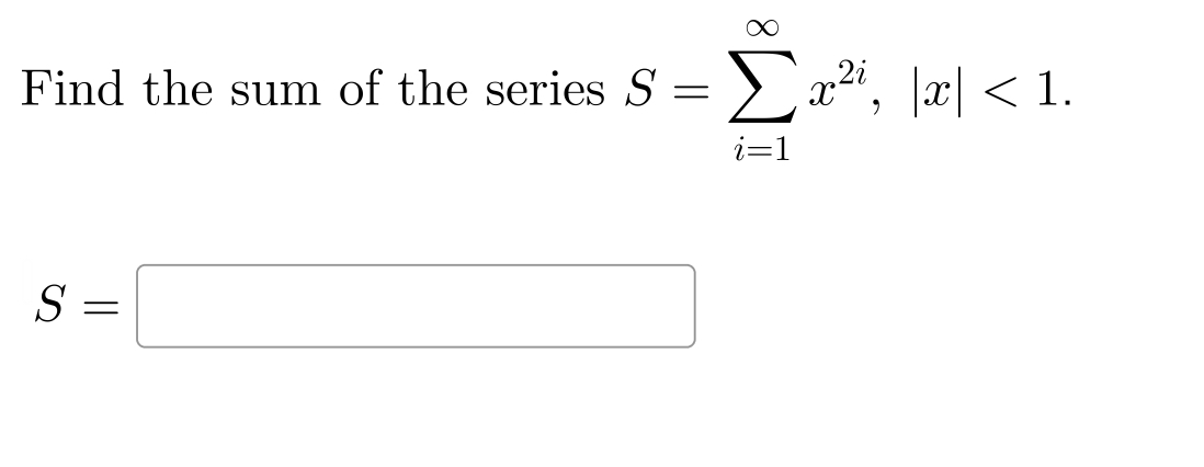 Solved Find the sum of the series S=∑i=1∞x2i,∣x∣