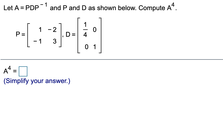 Solved Let A = PDP-1 and P and D as shown below. Compute A4. | Chegg.com