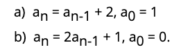 Solved a) an = an-1 + 2, ao = 1 b) an = 2an-1 + 1, ao = 0. | Chegg.com