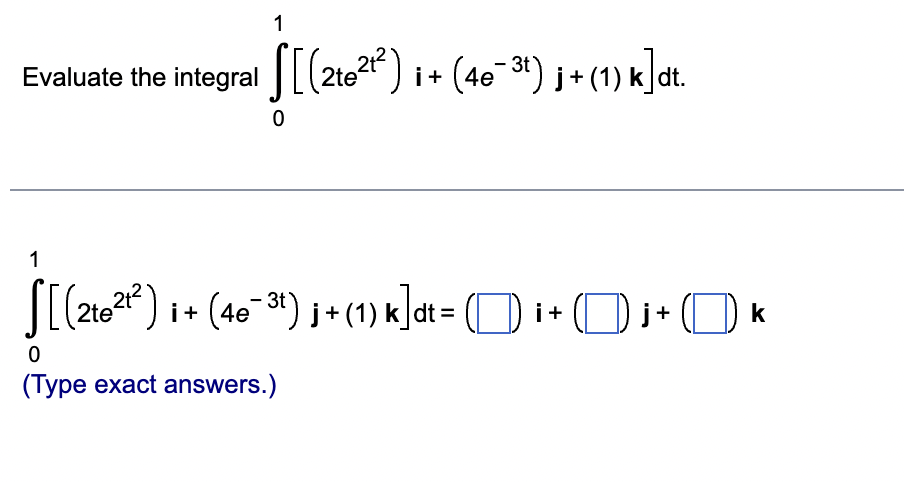 Solved Evaluate the integral ∫0[(2te2t2)i+(4e−3t)j+(1)k]dt. | Chegg.com