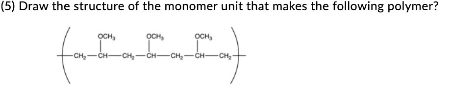 Solved (5) Draw the structure of the monomer unit that makes | Chegg.com