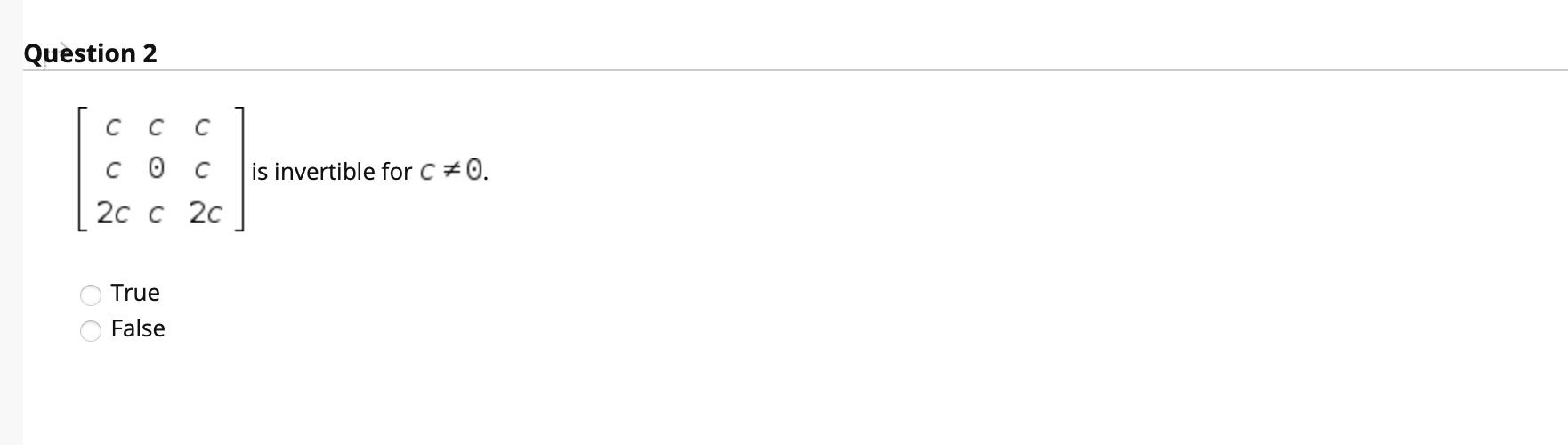 Solved Question 2 с с с с is invertible for C+0. 2cc 2c True | Chegg.com