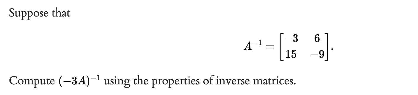 Solved Suppose that A−1=[−3156−9]. Compute (−3A)−1 using | Chegg.com