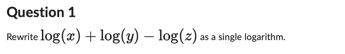 Solved Question 1 Rewrite log(x)+log(y)−log(z) as a single | Chegg.com