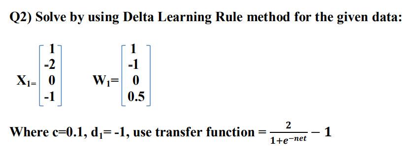 Solved Q2) Solve by using Delta Learning Rule method for the | Chegg.com