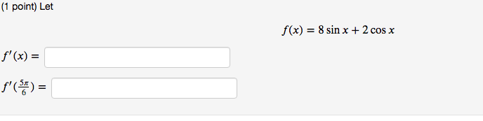 Solved (1 point) Let f(x) = 8 sin x + 2 cos x f'(x) = f' () | Chegg.com