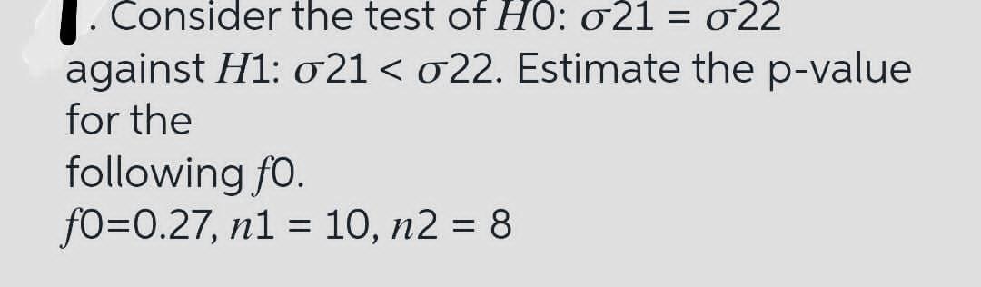 Solved = Consider the test of HO: 0 21 = 0 22 against H1: | Chegg.com