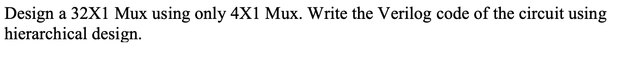 Solved Design a 32X1 Mux using only 4X1 Mux. Write the | Chegg.com