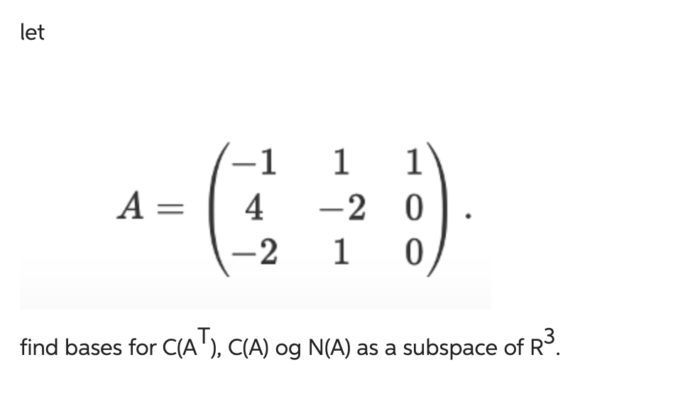 Solved A=⎝⎛−14−21−21100⎠⎞ find bases for C(A⊤),C(A) og N(A) | Chegg.com