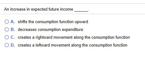Solved An increase in expected future income O A. shifts the | Chegg.com