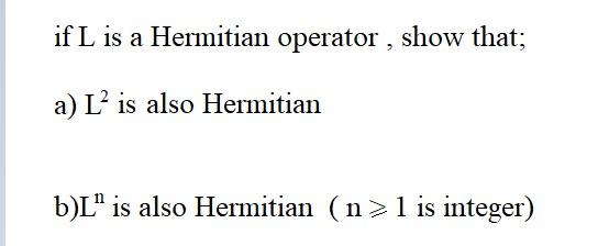 Solved if L is a Hermitian operator , show that; a) L’ is | Chegg.com