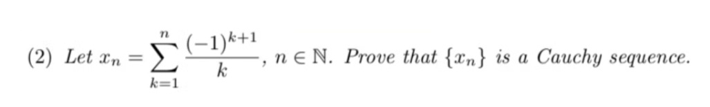 Solved (2) ﻿Let xn=∑k=1n(-1)k+1k,n in N. ﻿Prove that {xn} | Chegg.com