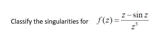 Solved Classify the singularities for f(z)= z - sin z | Chegg.com