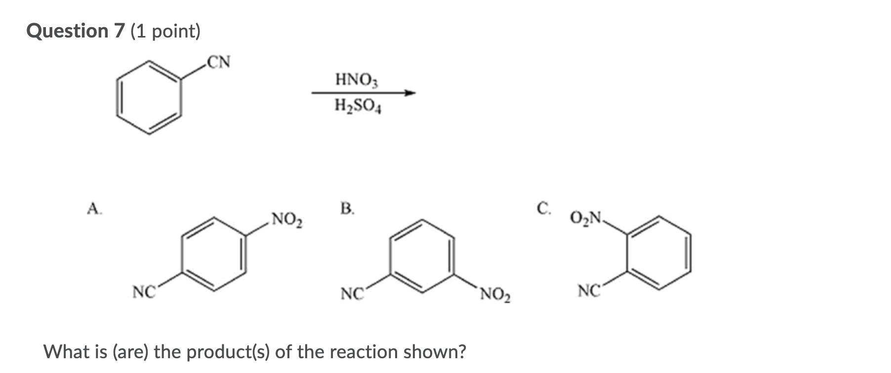 Solved Question 7 (1 point) CN HNO: H2SO4 A. B. C. NO2 ON NC | Chegg.com
