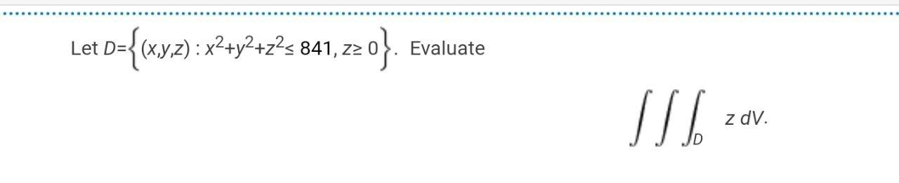 Solved D={(x,y,z):x2+y2+z2≤841,z≥0}. Evaluate ∭DzdV | Chegg.com