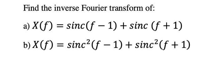 Solved Find the inverse Fourier transform of: a) X(f) | Chegg.com