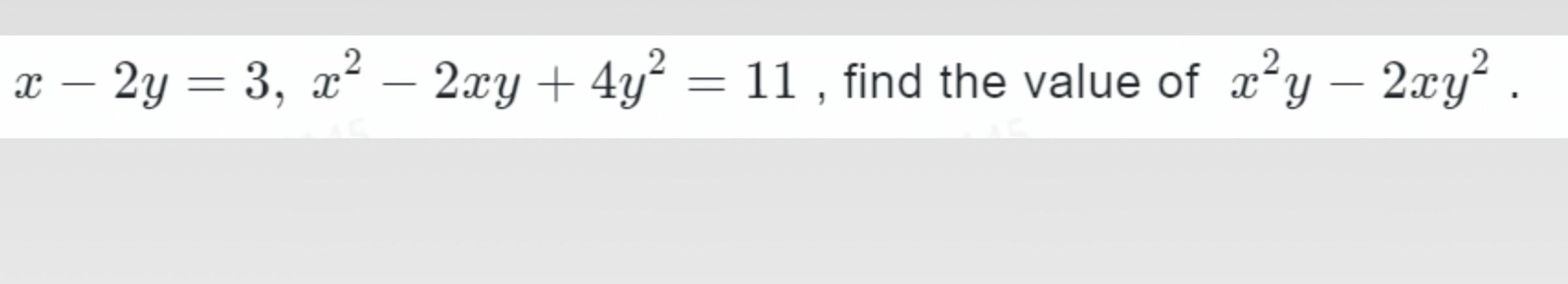 Solved x−2y=3,x2−2xy+4y2=11, find the value of x2y−2xy2. | Chegg.com