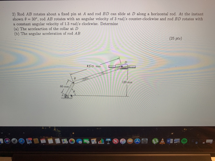 Solved 2) Rod AB rotates about a fixed pin at A and rod BD | Chegg.com