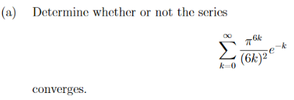 Solved (a) Determine whether or not the series 6k Σ (6k) k0 | Chegg.com