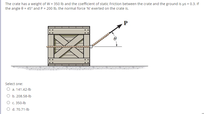 Solved The crate has a weight of W = 350 lb and the | Chegg.com Solved The crate has a weight of W = 350 lb and the | Chegg.com