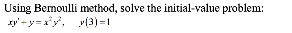 Solved Using Bernoulli method, solve the initial-value | Chegg.com