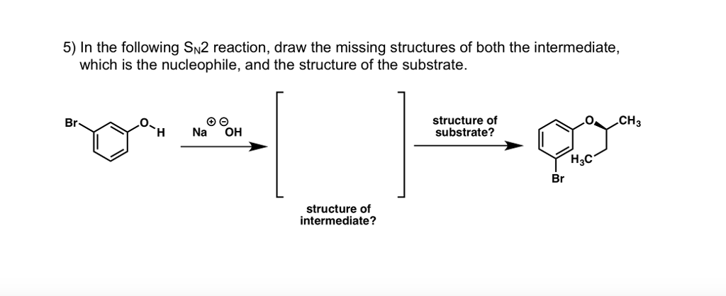 Solved 5) In the following SN2 reaction, draw the missing | Chegg.com