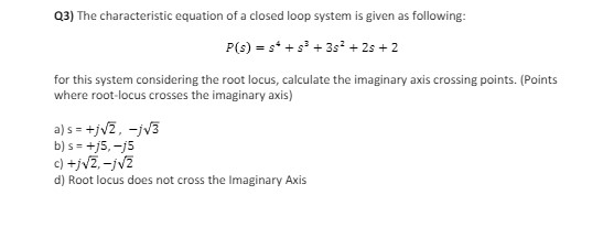 Solved Q3) The characteristic equation of a closed loop | Chegg.com