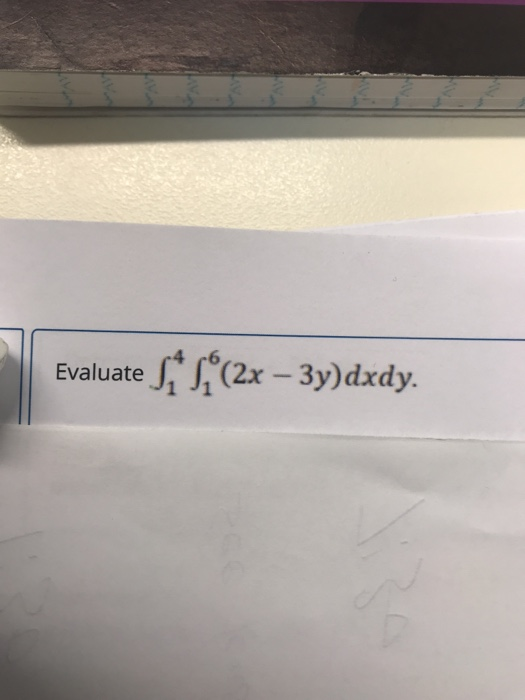 Solved Evaluate (2x -3y)dxdy. 6 | Chegg.com