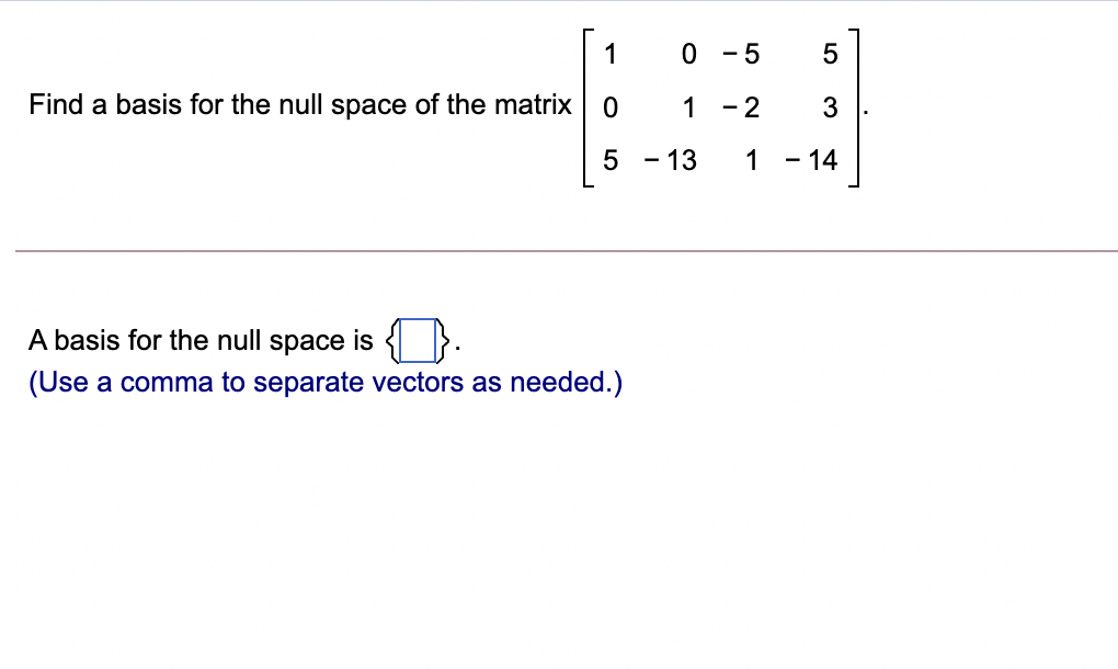 Solved 1 0 -5 5 01 Find a basis for the null space of the | Chegg.com Solved 1 0 -5 5 01 Find a basis for the null space of the | Chegg.com