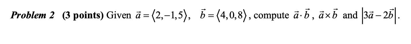 Solved Problem 2 (3 points) Given a= 2,−1,5 ,b= 4,0,8 , | Chegg.com Solved Problem 2 (3 points) Given a= 2,−1,5 ,b= 4,0,8 , | Chegg.com