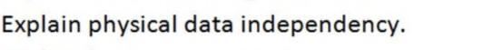 Solved Explain physical data independency. | Chegg.com