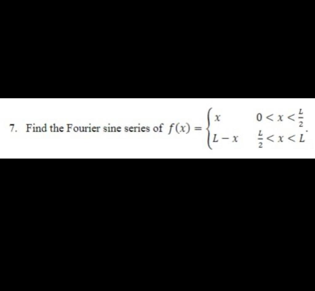 Solved 7) Find the Fourier sine series of 𝑓(𝑥) = { 𝑥 0
