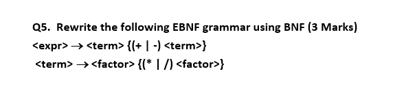 Solved Q5. Rewrite the following EBNF grammar using BNF (3 | Chegg.com