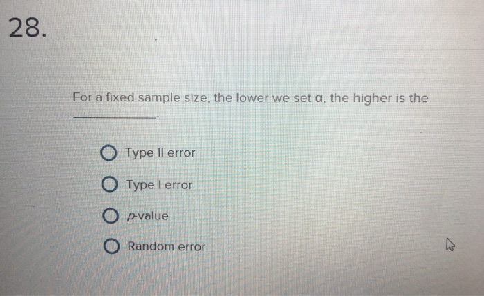 Solved 28. For a fixed sample size, the lower we set α, the | Chegg.com
