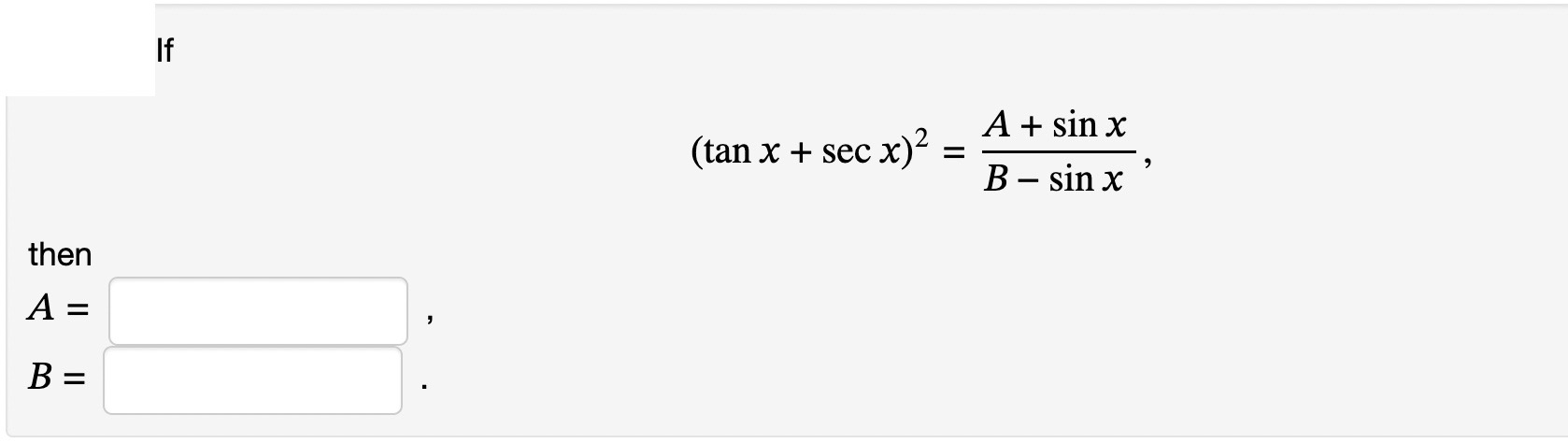 Solved If(tanx+secx)2=A+sinxB-sinx,thenA=B= | Chegg.com